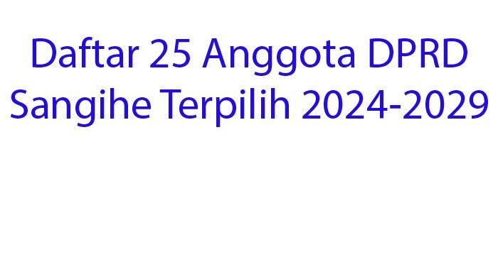 Daftar 25 Anggota DPRD Sangihe Terpilih 2024-2029! Intip Namanya? - Tribunpontianak.co.id