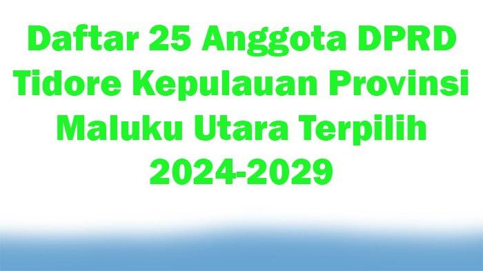 Daftar 25 Anggota Dprd Tidore Kepulauan Provinsi Maluku Utara Terpilih
