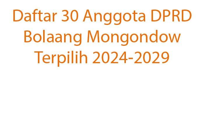 Daftar 30 Anggota DPRD Bolaang Mongondow Terpilih 2024-2029! Siapa Saja? - Tribunpontianak.co.id