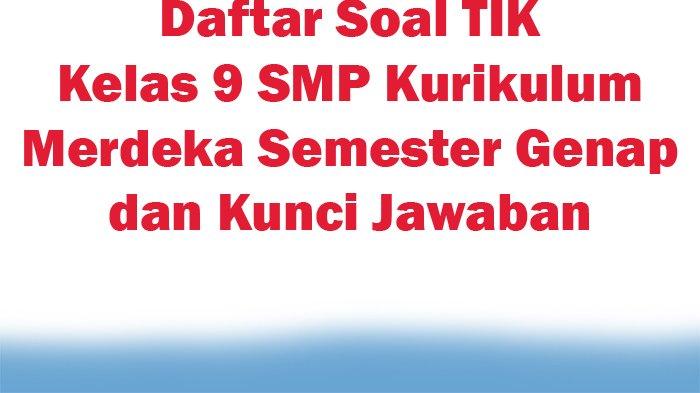 Daftar Soal TIK Kelas 9 SMP Kurikulum Merdeka Semester Genap dan Kunci Jawaban - Tribunpontianak ...