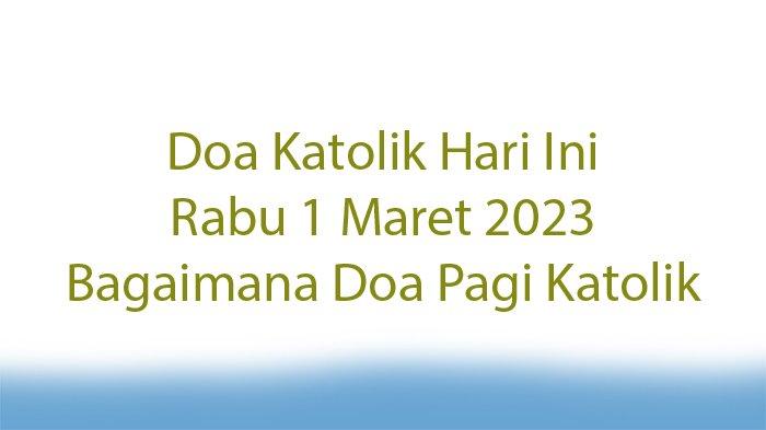 Doa Katolik Hari Ini Rabu 1 Maret 2023, Bagaimana Doa Pagi Katolik? - Tribunpontianak.co.id