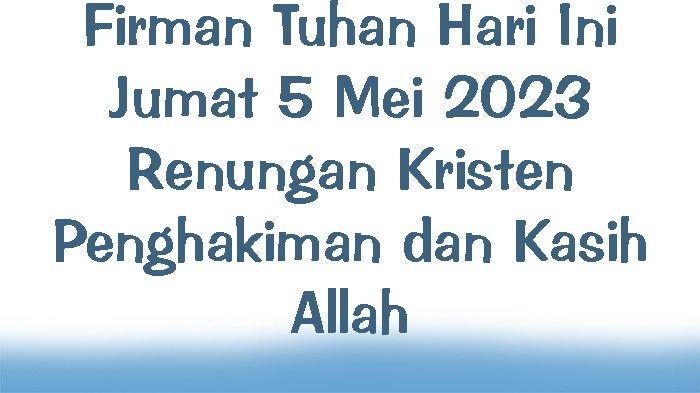Firman Tuhan Hari Ini Jumat 5 Mei 2023 dan Renungan Kristen Penghakiman dan Kasih Allah ...