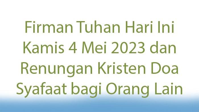 Firman Tuhan Hari Ini Kamis 4 Mei 2023 dan Renungan Kristen Doa Syafaat bagi Orang Lain ...