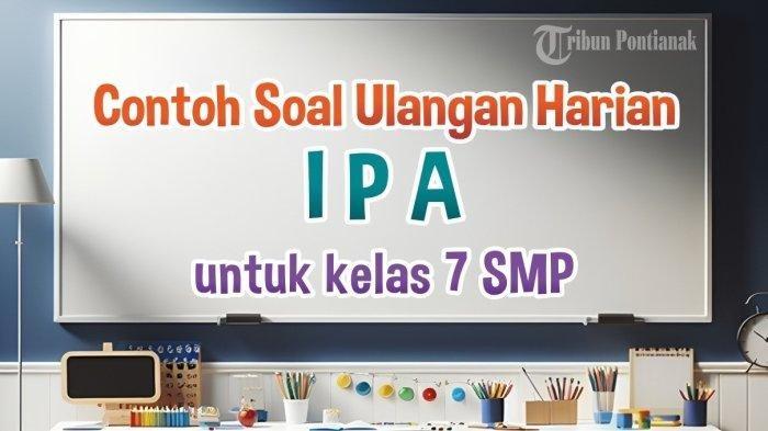 Soal Ulangan Akhir Tahun IPA Kelas 7 SMP Kurikulum Merdeka, Lengkap Materi dan Kunci Jawaban ...