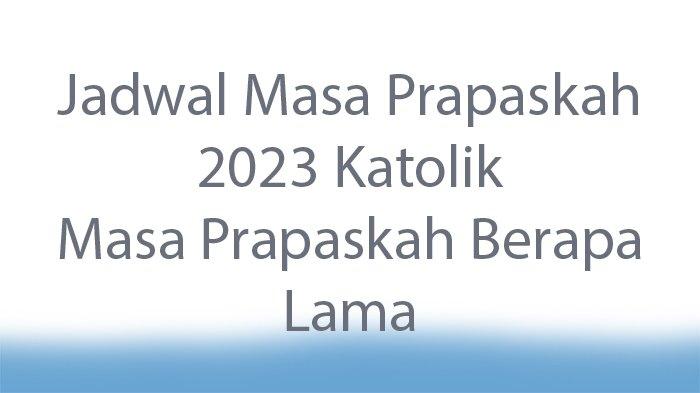 Jadwal Masa Prapaskah 2023 Katolik! Masa Prapaskah Berapa Lama ...