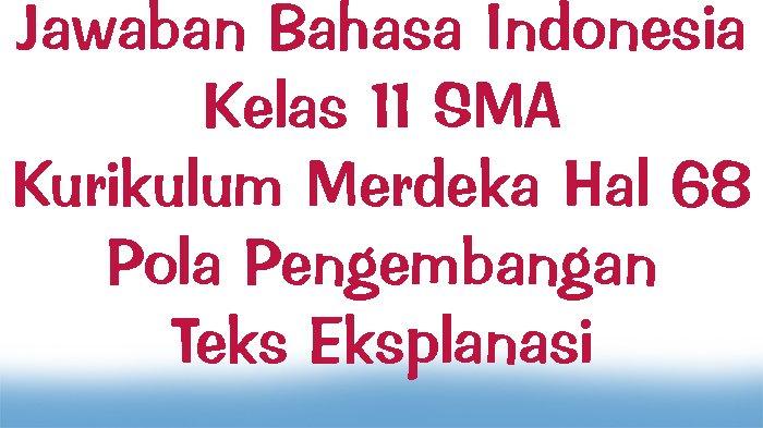 Jawaban Bahasa Indonesia Kelas 11 SMA Kurikulum Merdeka Hal 68 Pola Pengembangan Teks Eksplanasi ...