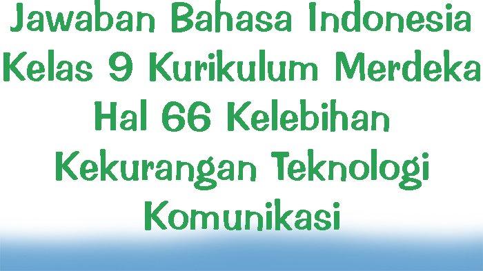Jawaban Bahasa Indonesia Kelas 9 Kurikulum Merdeka Hal 66, Kelebihan Kekurangan Teknologi ...