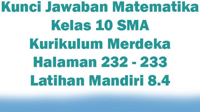 Kunci Jawaban Matematika Kelas 10 SMA Kurikulum Merdeka Halaman 232 - 233 Latihan Mandiri 8.4 ...
