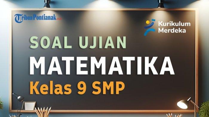 45 SOAL Ulangan UTS/UAS Matematika Kelas 9 SMP Lengkap dengan Kunci Jawaban Kurikulum Merdeka ...