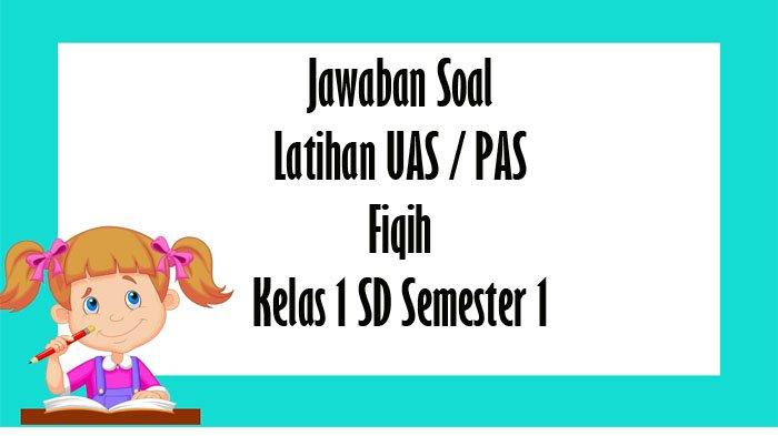 Jawaban Soal PAS Fiqih Kelas 1 SD Semester 1, Latihan UAS Tahun 2022 Pilihan Ganda Essay ...