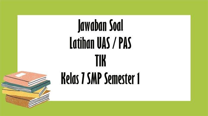Jawaban Soal UAS TIK Kelas 7 SMP Semester 1 Tahun 2022, Latihan PAS Pilihan Ganda Essay ...