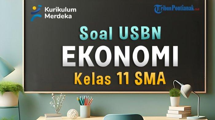 30 SOAL Ekonomi USBN UAS Kelas 11 SMA dan Kunci Jawaban Kurikulum Merdeka 2024 - Tribunpontianak ...