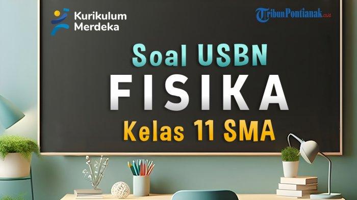 LATIHAN Soal USBN Fisika Kelas 11 SMA/MA Lengkap Kunci Jawaban UAS Kurikulum Merdeka 2024 ...