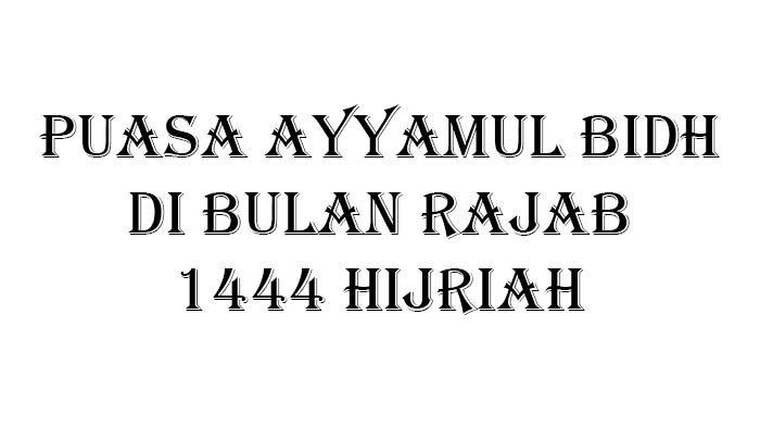Catat! Niat dan Waktu Puasa Ayyamul Bidh di Bulan Rajab 1444 Hijriah - Tribunpontianak.co.id