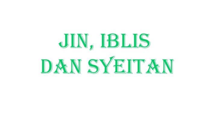 Arti dan Perbedaan Jin, Iblis dan Setan, Mengenal Makhluk Gaib dalam ...