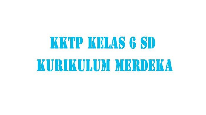 LINK Download KKTP Kelas 6 SD Fase C Kurikulum Merdeka, Lengkap Semua Materi Pelajaran Semester ...