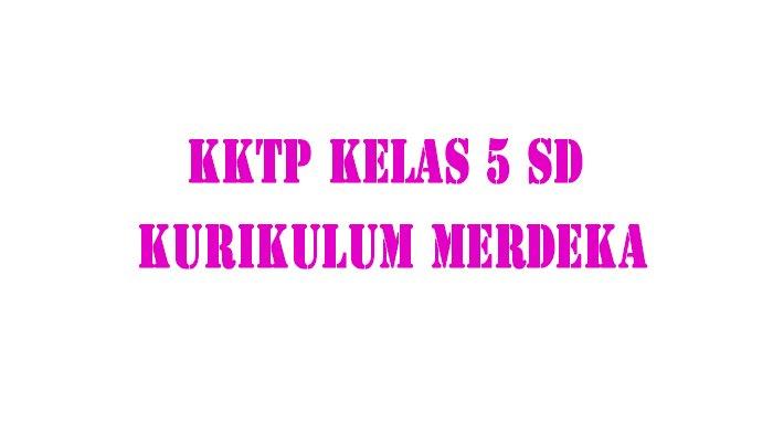 LINK Download KKTP Kelas 5 SD Fase C Kurikulum Merdeka, Lengkap Semua Materi Pelajaran Semester ...