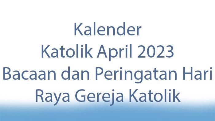 Kalender Liturgi Katolik April 2023 Lihat Bacaan Dan Peringatan Hari