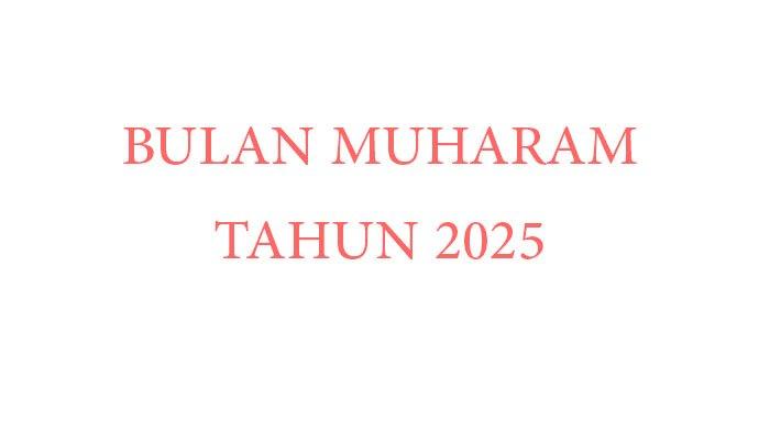 BULAN Muharam Kalender 2025 Lengkap Amalan Muharram Selain Doa Awal Tahun, Puasa Asyura dan ...