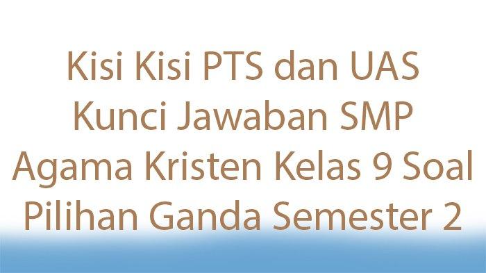Kisi Kisi PTS dan UAS! Kunci Jawaban SMP Agama Kristen Kelas 9 Soal Pilihan Ganda Semester 2 ...