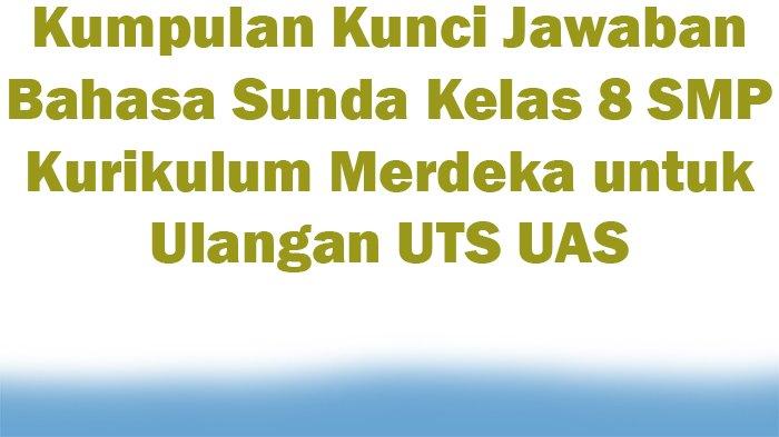 Kumpulan Kunci Jawaban Bahasa Sunda Kelas 8 SMP Kurikulum Merdeka untuk Ulangan UTS UAS ...