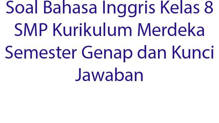 Kumpulan Soal Bahasa Inggris Kelas 8 SMP Kurikulum Merdeka Semester Genap dan Kunci Jawaban ...