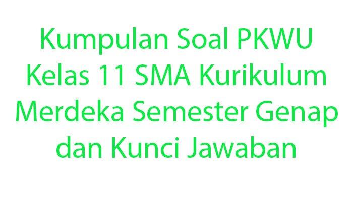 Kumpulan Soal PKWU Kelas 11 SMA Kurikulum Merdeka Semester Genap dan ...
