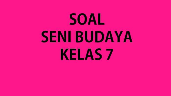 50 Soal & Kunci Jawaban Seni Budaya Kelas 7 Ulangan Sumatif UTS Semester 1 Kurikulum Merdeka ...
