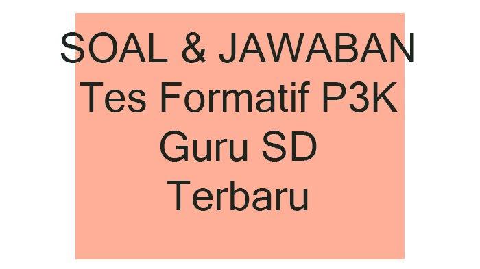 CONTOH SOAL Tes Formatif PPPK Guru SD Lengkap Kunci Jawaban Tes ...