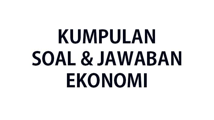 60 SOAL EKONOMI Kelas 10 SMA Ulangan/Ujian PAS Semester 2 K Merdeka Terbaru 2024 & Kunci Jawaban ...