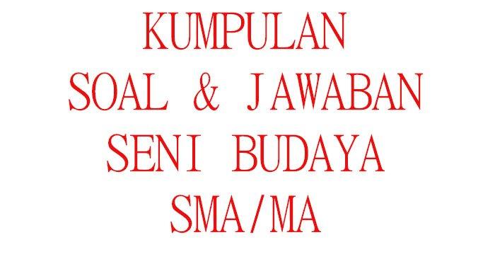 50 SOAL Seni Budaya SBdP Kelas 10 SMA/MA Semester 2 Kurikulum Merdeka ...