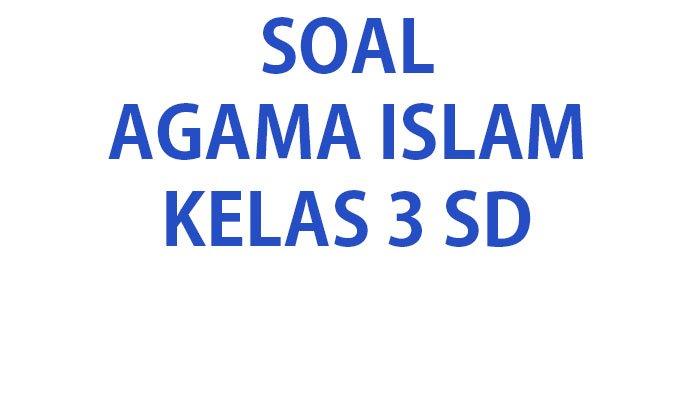 30 SOAL Agama Islam Kelas 3 SD Ulangan/Ujian UTS-UAS Semester 2 Tahun 2024 Lengkap Kunci Jawaban ...