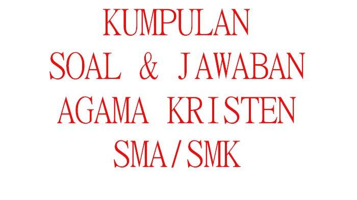 40 SOAL AGAMA Kristen Kelas 10 SMA Semester 2 Kurikulum Merdeka dan Kunci Jawaban Soal Ujian UAS ...