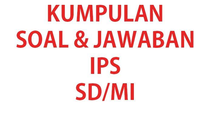 40 SOAL IPS Kelas 3 SD Ulangan/Ujian Semester 2 Kurikulum Merdeka Tahun 2024 Lengkap Kunci ...