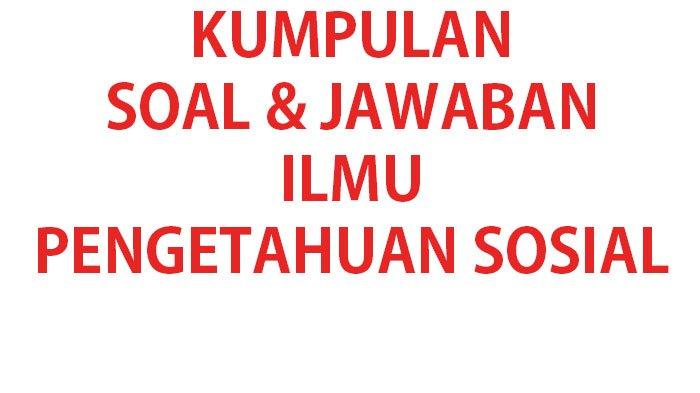50 SOAL IPS Kelas 7 SMP MTs Ulangan/Ujian UTS UAS Semester 1 K Merdeka 2024 Terbaru & Kunci ...