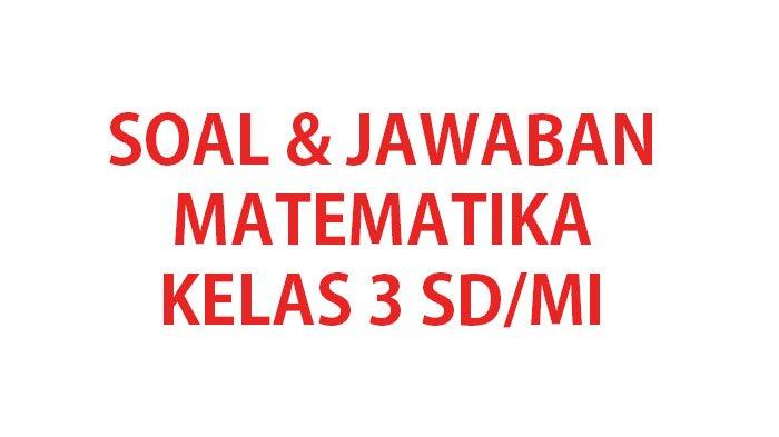 40 SOAL & Kunci Jawaban Matematika Kelas 3 SD MI Ulangan/Ujian UAS Semester 2 K Merdeka Terbaru ...