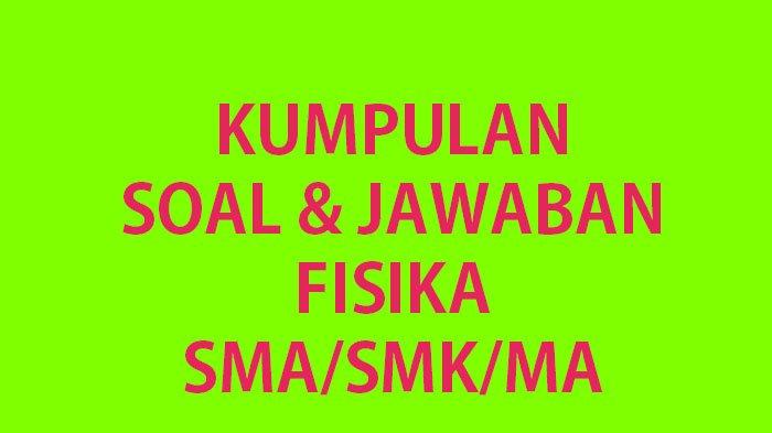 50 SOAL FISIKA Kelas 10 SMA Ulangan/Ujian Semester 1 Lengkap Kunci Jawaban Fisika Kls X Tahun ...