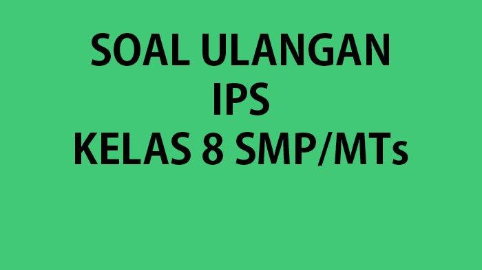 Soal IPS Ulangan/Ujian Semester 2 2023 Kelas 8 Lengkap Kunci Jawaban Pilihan Ganda serta Essay ...