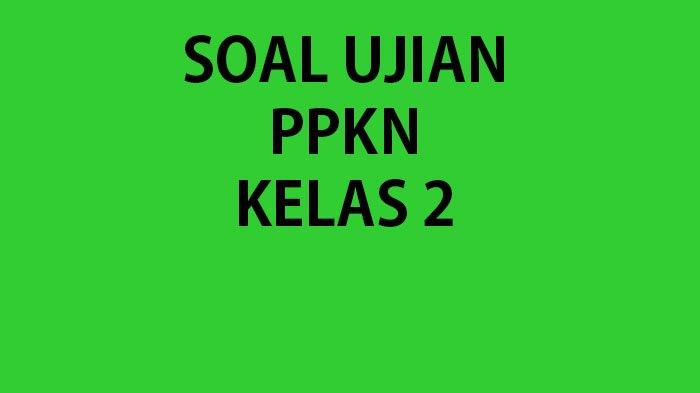 25 Soal PKN Kelas 2 Ulangan/Ujian Sumatif Semester 1 Kurikulum Merdeka 2023 Lengkap Kunci ...