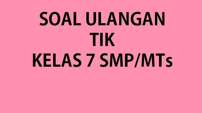 SOAL Informatika/TIK Kelas 7 SMP Ulangan UTS/UAS Semester 1 Lengkap Kunci Jawaban Ujian TIK Kls ...