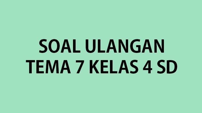 Soal Ulangan Tema 7 Kelas 4 SD/MI Lengkap Kunci Jawaban Pilihan Ganda - Tribunpontianak.co.id