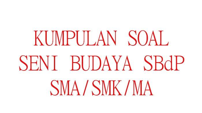 50 SOAL SENI BUDAYA Kelas 11 SMA Ulangan/Ujian Semester 1 & Kunci ...