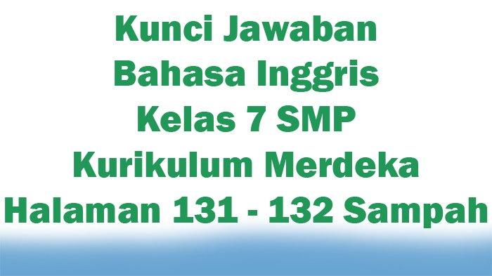 Kunci Jawaban Bahasa Inggris Kelas 7 SMP Kurikulum Merdeka Halaman 131 - 132 Sampah ...