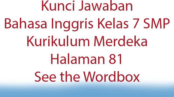 Kunci Jawaban Bahasa Inggris Kelas 7 SMP Kurikulum Merdeka Halaman 81 See the Wordbox ...