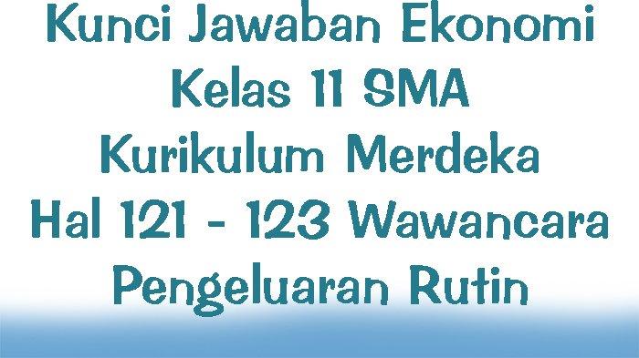 Kunci Jawaban Ekonomi Kelas 11 SMA Kurikulum Merdeka Halaman 121 - 123 Wawancara Pengeluaran ...