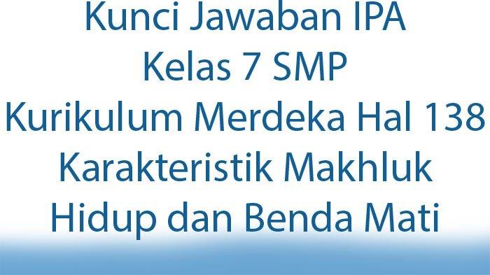 Kunci Jawaban IPA Kelas 7 SMP Kurikulum Merdeka Hal 138 Karakteristik Makhluk Hidup dan Benda ...