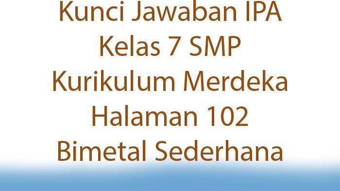 Kunci Jawaban IPA Kelas 7 SMP Kurikulum Merdeka Halaman 102 Bimetal Sederhana - Tribunpontianak ...