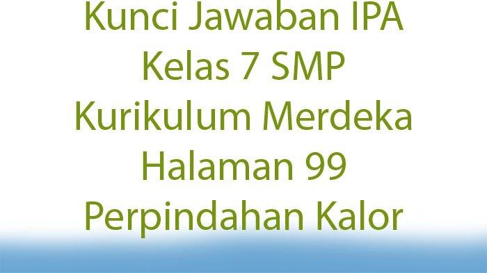 Kunci Jawaban IPA Kelas 7 SMP Kurikulum Merdeka Halaman 99 Perpindahan Kalor - Tribunpontianak.co.id