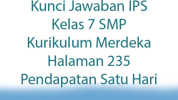 Kunci Jawaban IPS Kelas 7 SMP Kurikulum Merdeka Halaman 235 Pendapatan ...