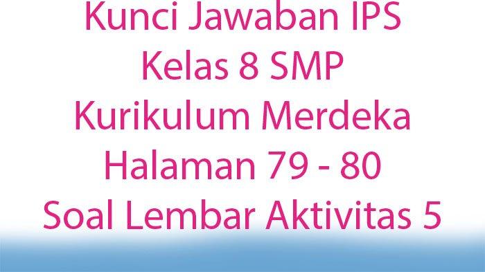 Kunci Jawaban IPS Kelas 8 SMP Kurikulum Merdeka Halaman 79 - 80 Soal Lembar Aktivitas 5 ...